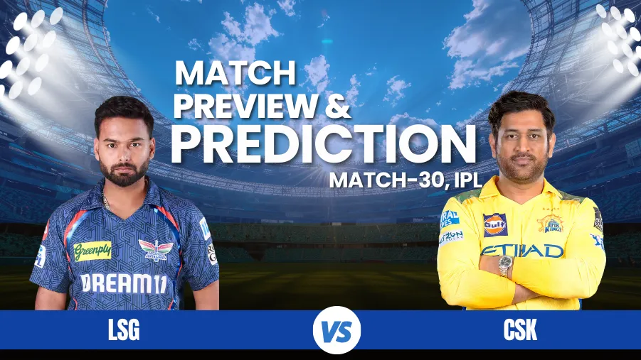 IPL 2025 Match 30 LSG vs CSK Match Prediction: Who Will Win the Match?
